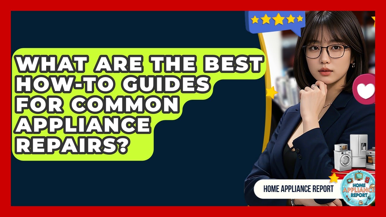 What Are the Best How-To Guides for Common Appliance Repairs? - Home Appliance Report