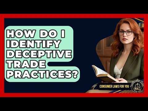 How Do I Identify Deceptive Trade Practices? - Consumer Laws For You