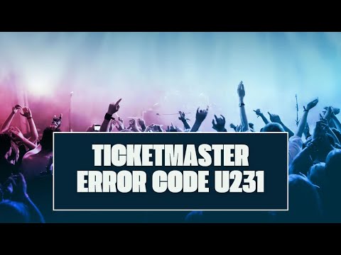 How To Resolve Ticketmaster Error Code U231?