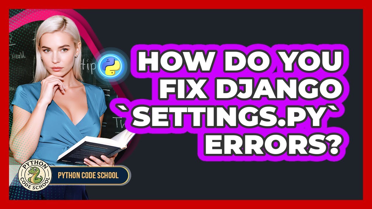 How Do You Fix Django `settings.py` Errors? - Python Code School