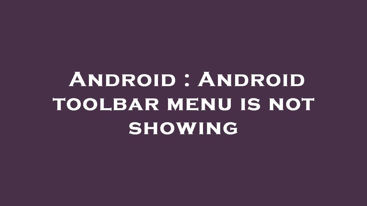 Android : Android toolbar menu is not showing
