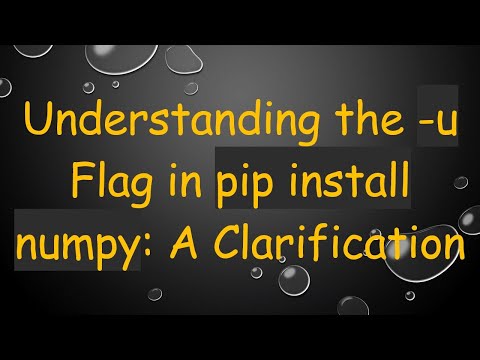 Understanding the -u Flag in pip install numpy: A Clarification