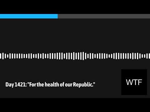Day 1421: "For the health of our Republic."