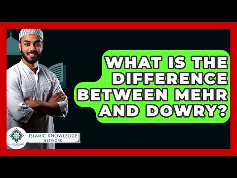 What Is The Difference Between Mehr And Dowry? - Islamic Knowledge Network