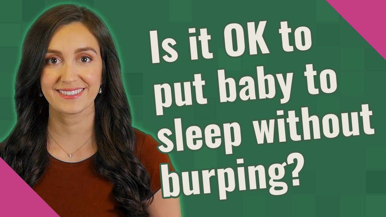 Is it OK to put baby to sleep without burping?