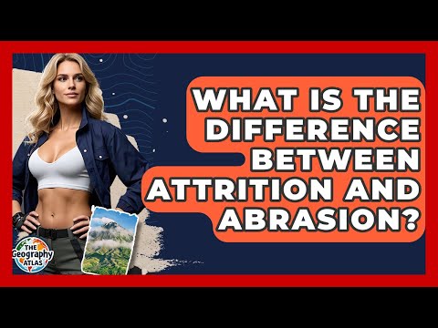 What Is The Difference Between Attrition And Abrasion? - The Geography Atlas