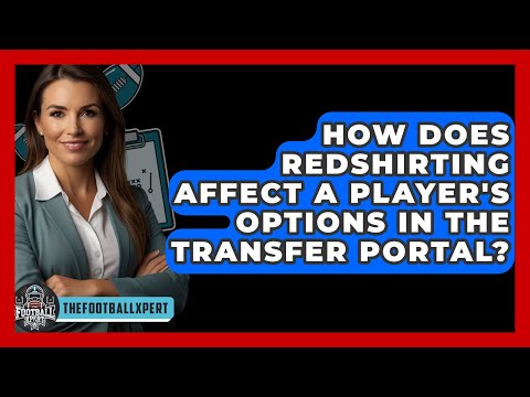 How Does Redshirting Affect A Player's Options In The Transfer Portal? - The Football Xpert