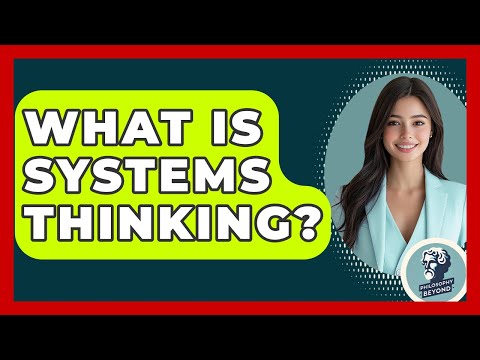 What Is Systems Thinking? - Philosophy Beyond