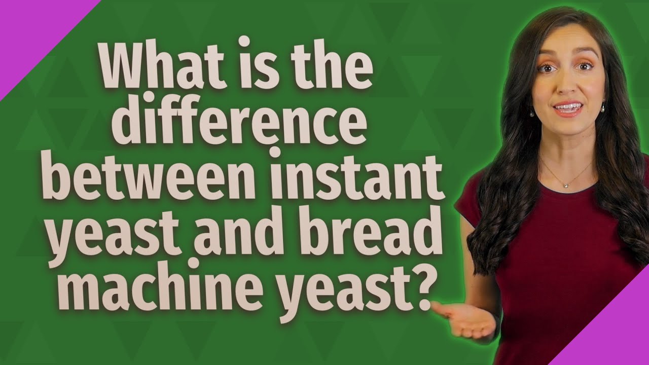 What is the difference between instant yeast and bread machine yeast?