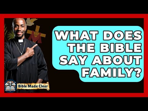 What Does The Bible Say About Family? - BibleMadeClear.com