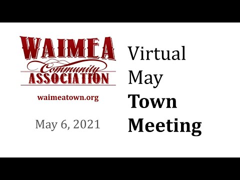 Waimea Community Association Virtual Town Meeting - Thursday, May 6, 2021
