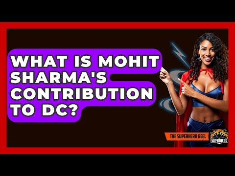 What Is Mohit Sharma's Contribution to DC? - The Superhero Reel