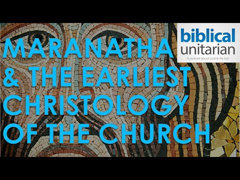 174 - Maranatha and the Earliest Christology of the Church | Biblical Unitarian Podcast