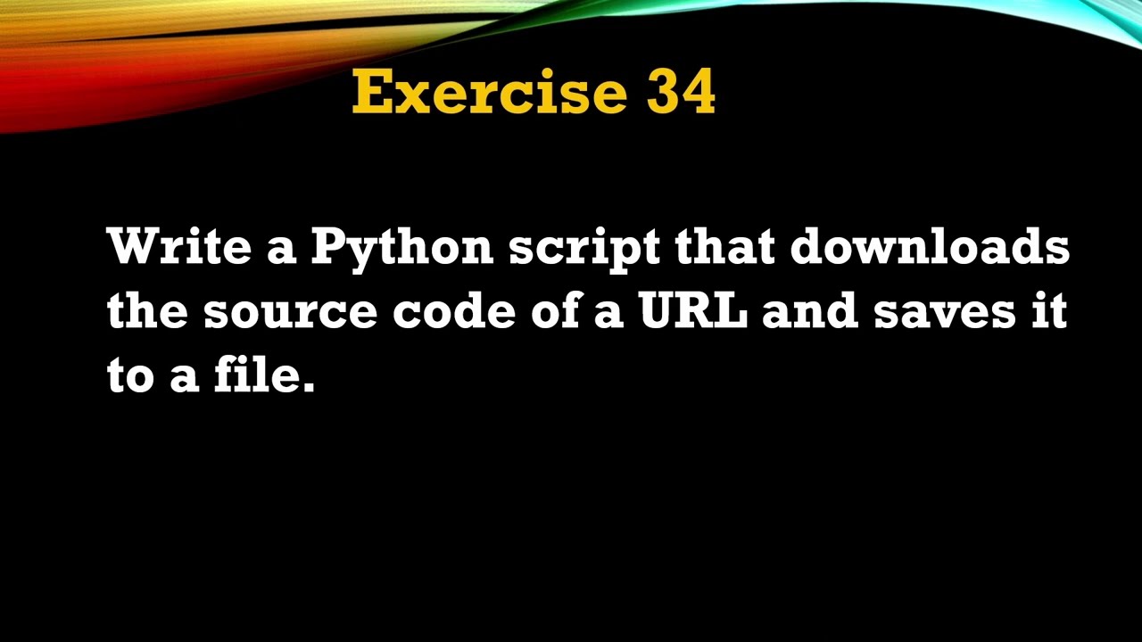 #34 Exercise - Write a Python script that downloads the source code of a URL and saves it to a file.