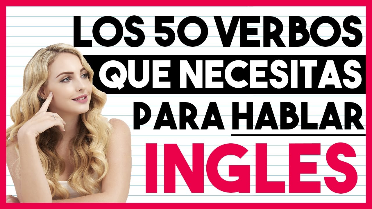 Los 50 Verbos QUE NECESITAS Para HABLAR INGLÉS 🧠