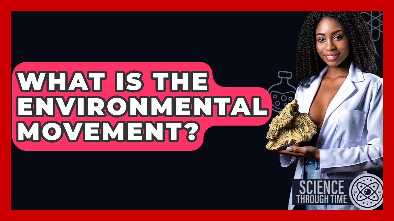 What Is The Environmental Movement? - Science Through Time