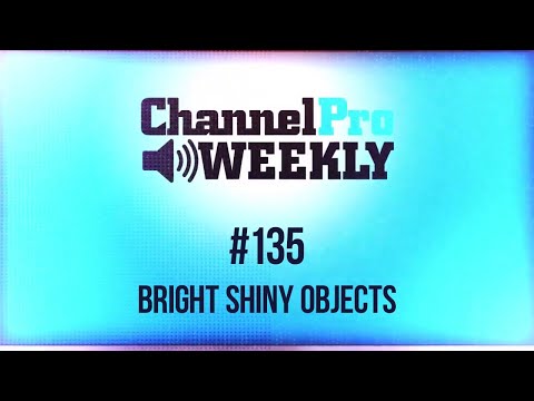 ChannelPro Weekly #135 - Bright, Shiny Objects