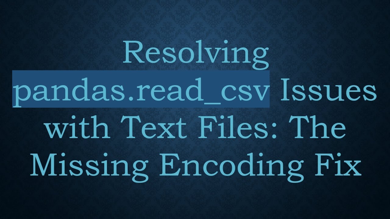 Resolving pandas.read_csv Issues with Text Files: The Missing Encoding Fix