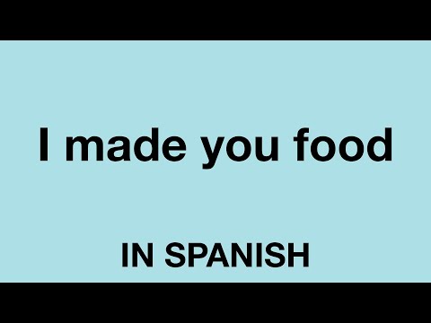 How To Say (I made you food) In Spanish