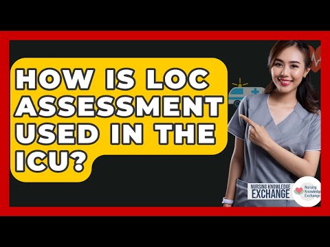 How Is LOC Assessment Used In The ICU? - Nursing Knowledge Exchange