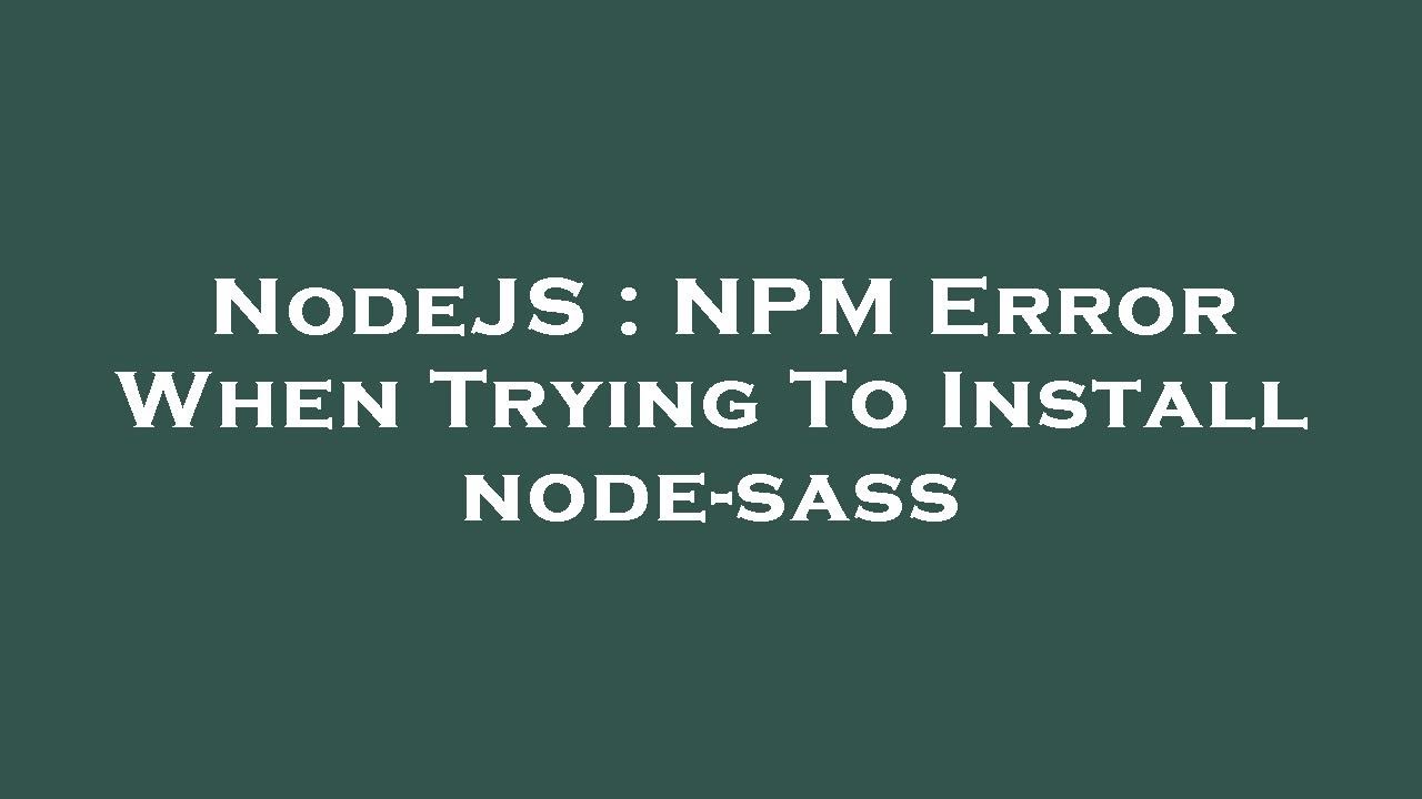 NodeJS : NPM Error When Trying To Install node-sass