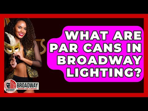 What Are PAR Cans In Broadway Lighting? - Broadway Behind The Curtain