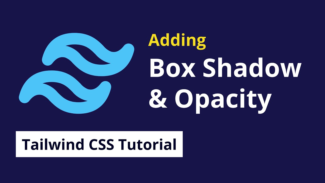 Adding Box shadow and opacity in Tailwind CSS  - 09 | Tailwind CSS Tutorial