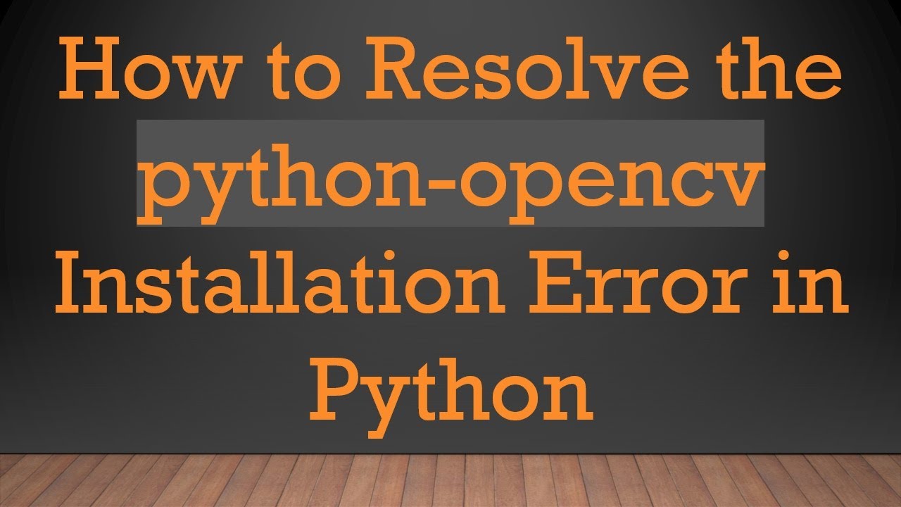 How to Resolve the python-opencv Installation Error in Python