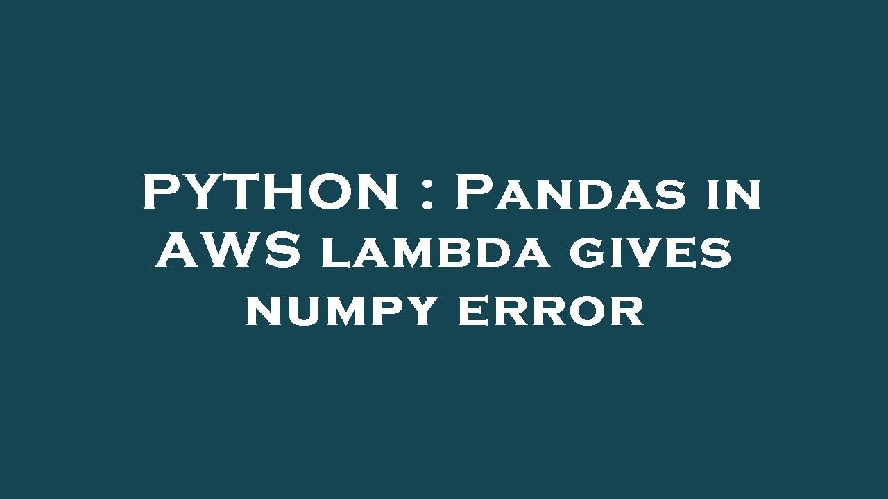 PYTHON : Pandas in AWS lambda gives numpy error