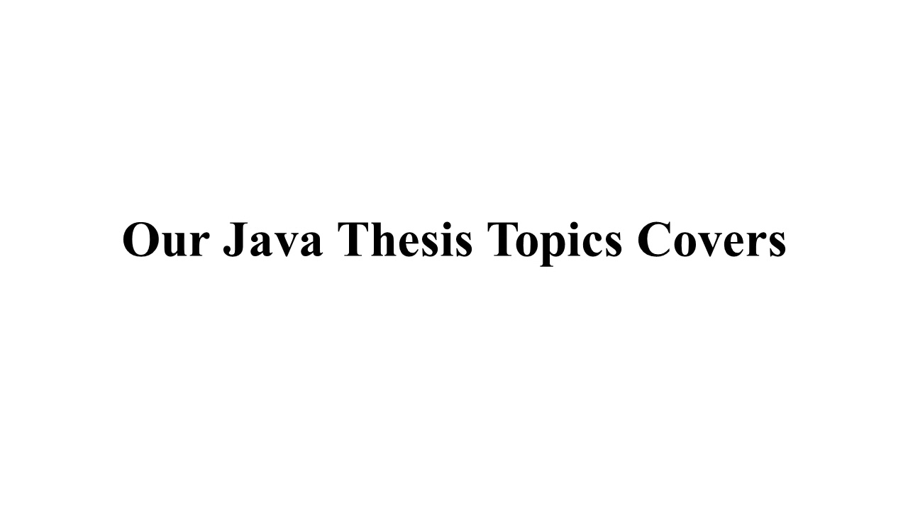 JAVA THESIS TOPICS | JAVA PROJECTS TOPICS | JAVA CODE THESIS TOPICS | JAVA THESIS TOPICS TUTORIALS