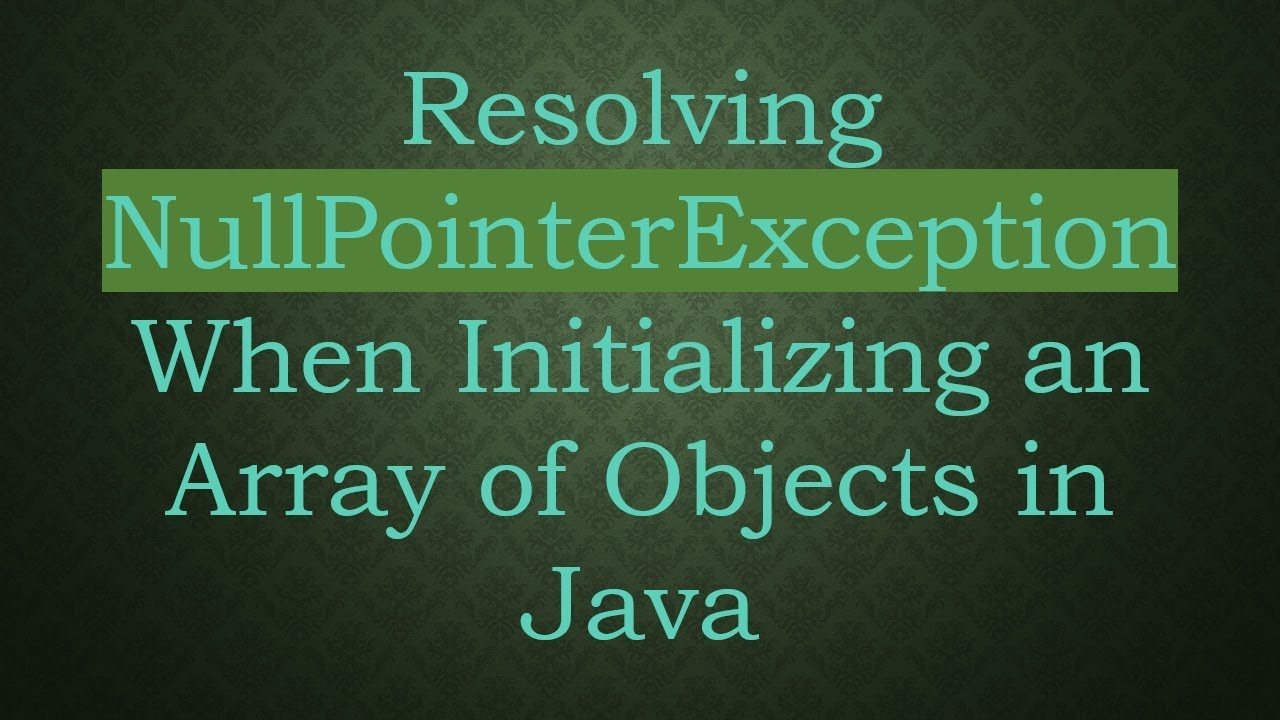 Resolving NullPointerException When Initializing an Array of Objects in Java