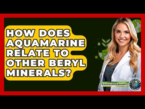 How Does Aquamarine Relate To Other Beryl Minerals? - Earth Science Answers