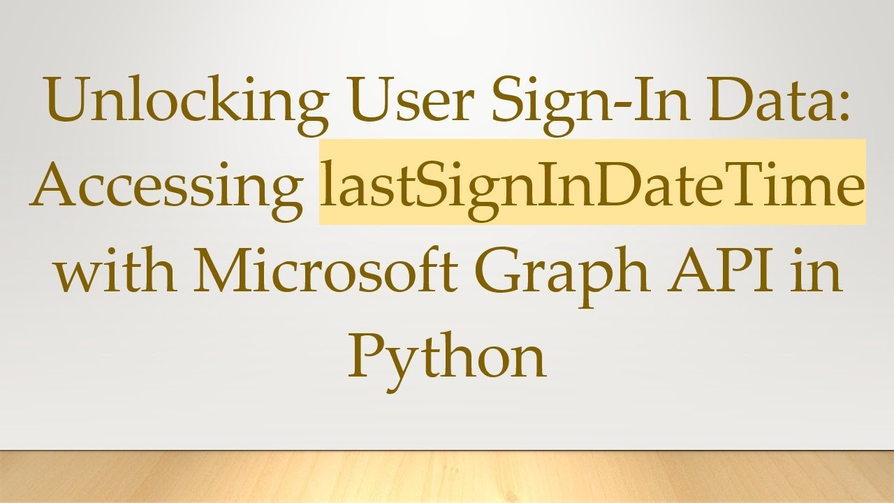 Unlocking User Sign-In Data: Accessing lastSignInDateTime with Microsoft Graph API in Python