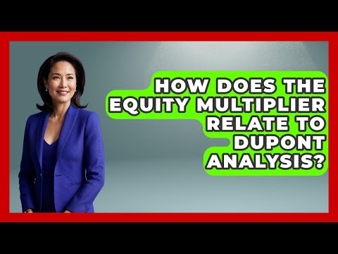 How Does The Equity Multiplier Relate To DuPont Analysis? - Learn About Economics