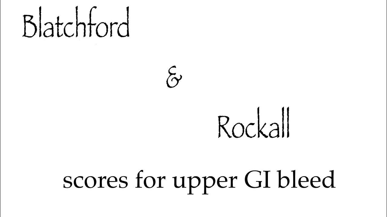Blatchford and Rockall scores for upper GI bleed