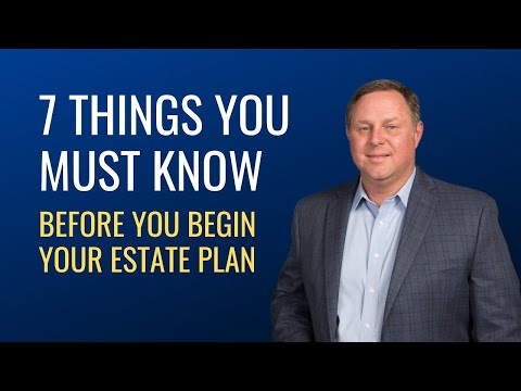 7 things You Must Know Before You Begin Your Estate Plan