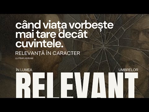 Relevanță în caracter | Când viața vorbește mai tare decât cuvintele | Florin Antonie