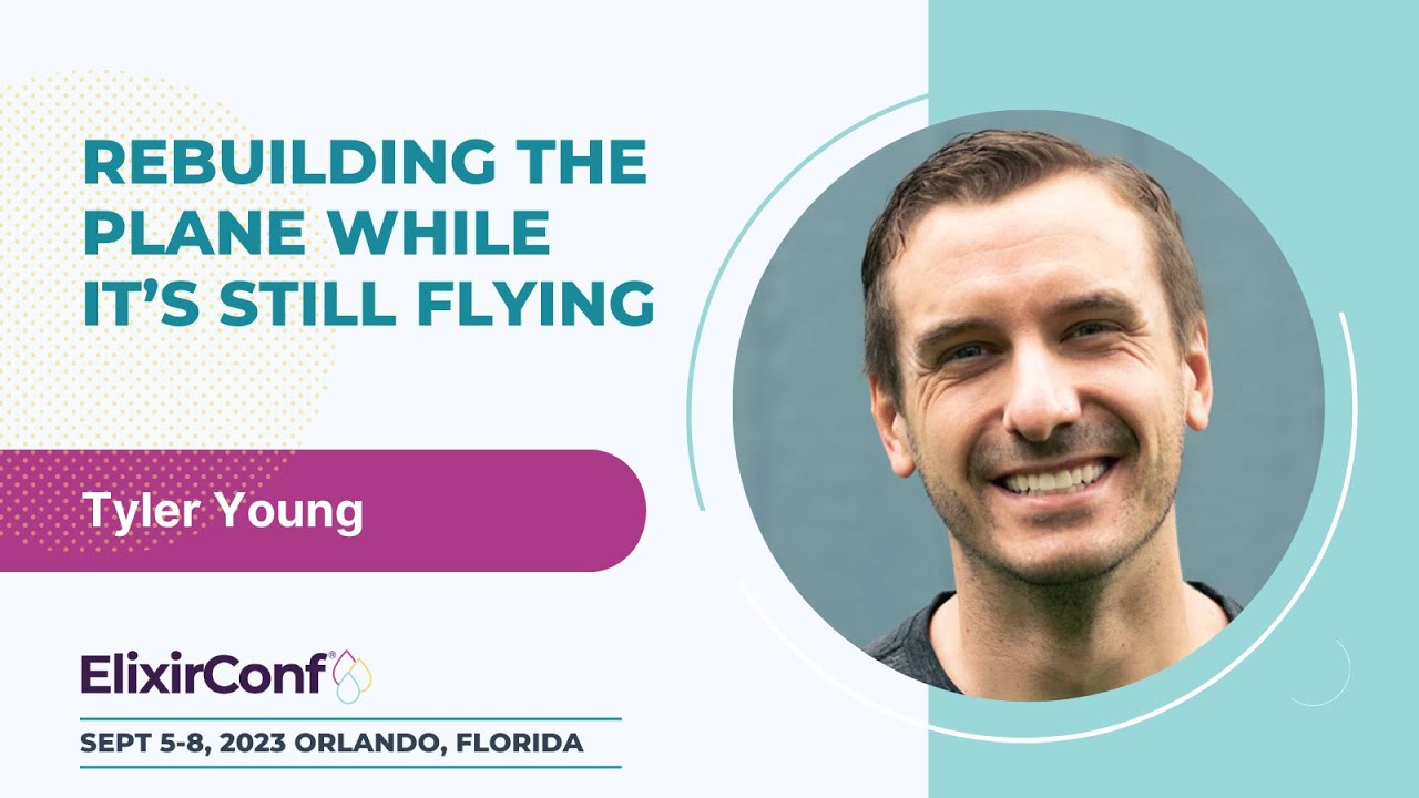 Elixirconf 2023 Tyler Young Rebuilding The Plane While Its Still Flying Talks Elixir