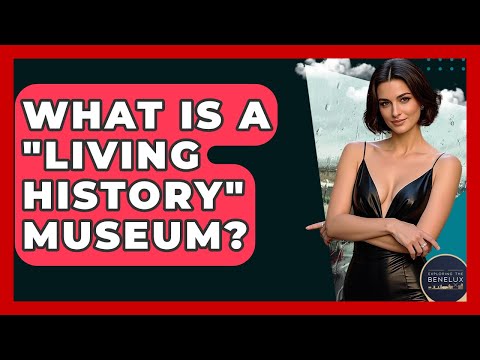 What Is A "living History" Museum? - Exploring The Benelux