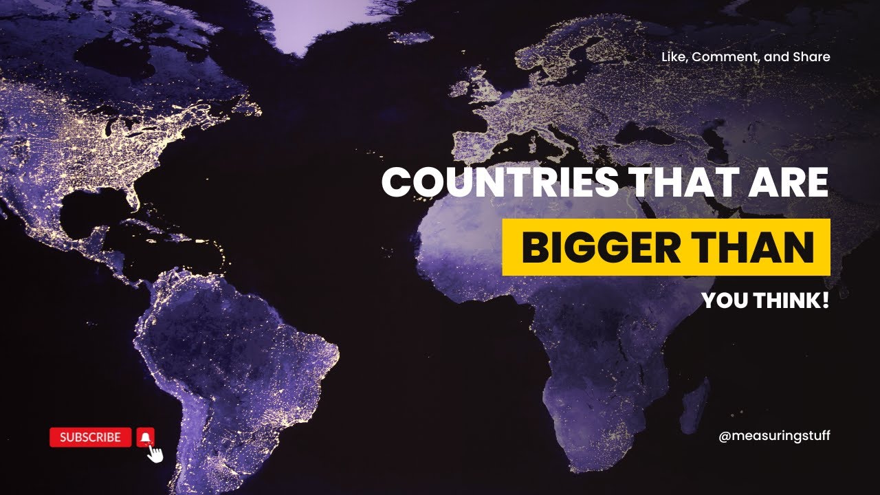Countries That Are Bigger Than You Think: Way Bigger!