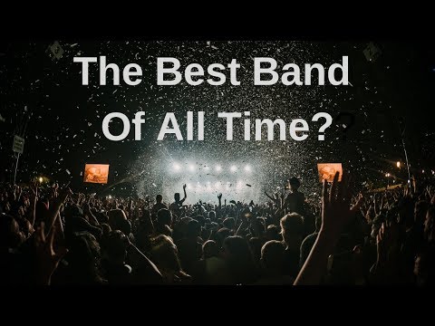 The Greatest Band Of All Time?