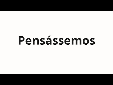 How to pronounce Pensássemos
