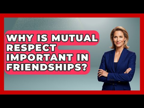 Why Is Mutual Respect Important In Friendships? - Better Family Relationships