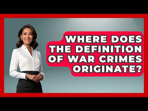 Where Does The Definition Of War Crimes Originate? - Your Civil Rights Guide