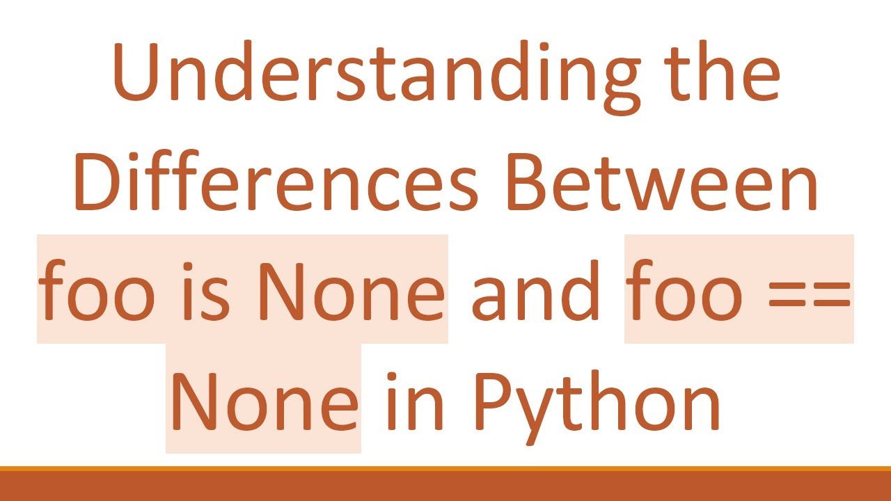 Understanding the Differences Between foo is None and foo == None in Python