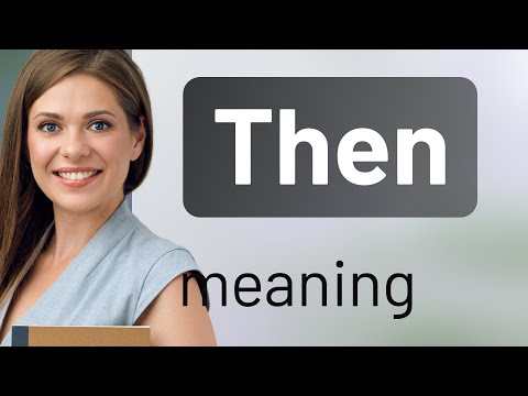 Then — what is THEN meaning