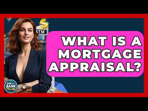 What Is A Mortgage Appraisal? - Ask Your Bank Teller