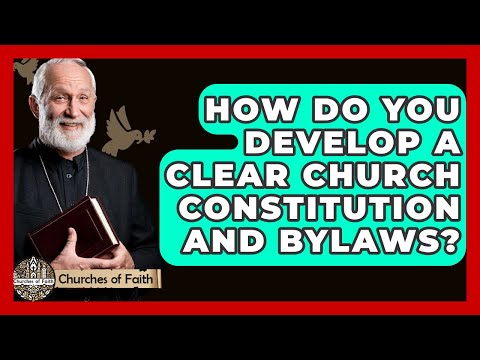 How Do You Develop A Clear Church Constitution And Bylaws? - Churches Of Faith