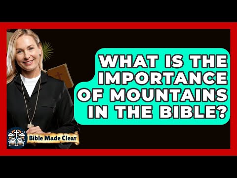 What Is The Importance Of Mountains In The Bible? - BibleMadeClear.com
