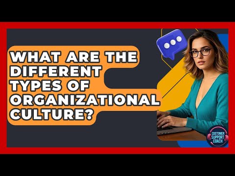 What Are The Different Types Of Organizational Culture? - Customer Support Coach